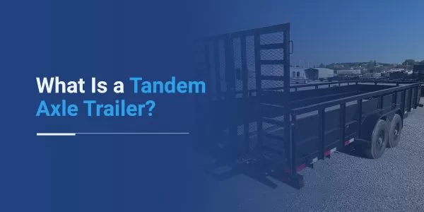 What Is a Tandem Axle Trailer?